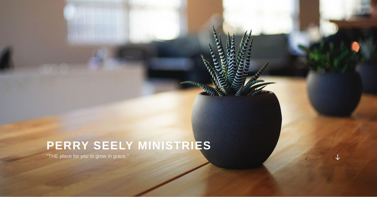Perry Seely Ministries – "THE place for you to grow in grace."